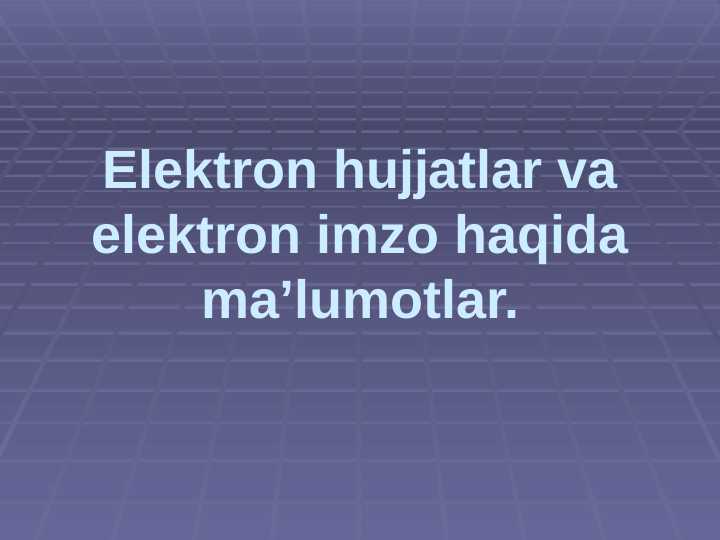 Elektron hujjatlar va elektron imzo haqida ma’lumotlar.