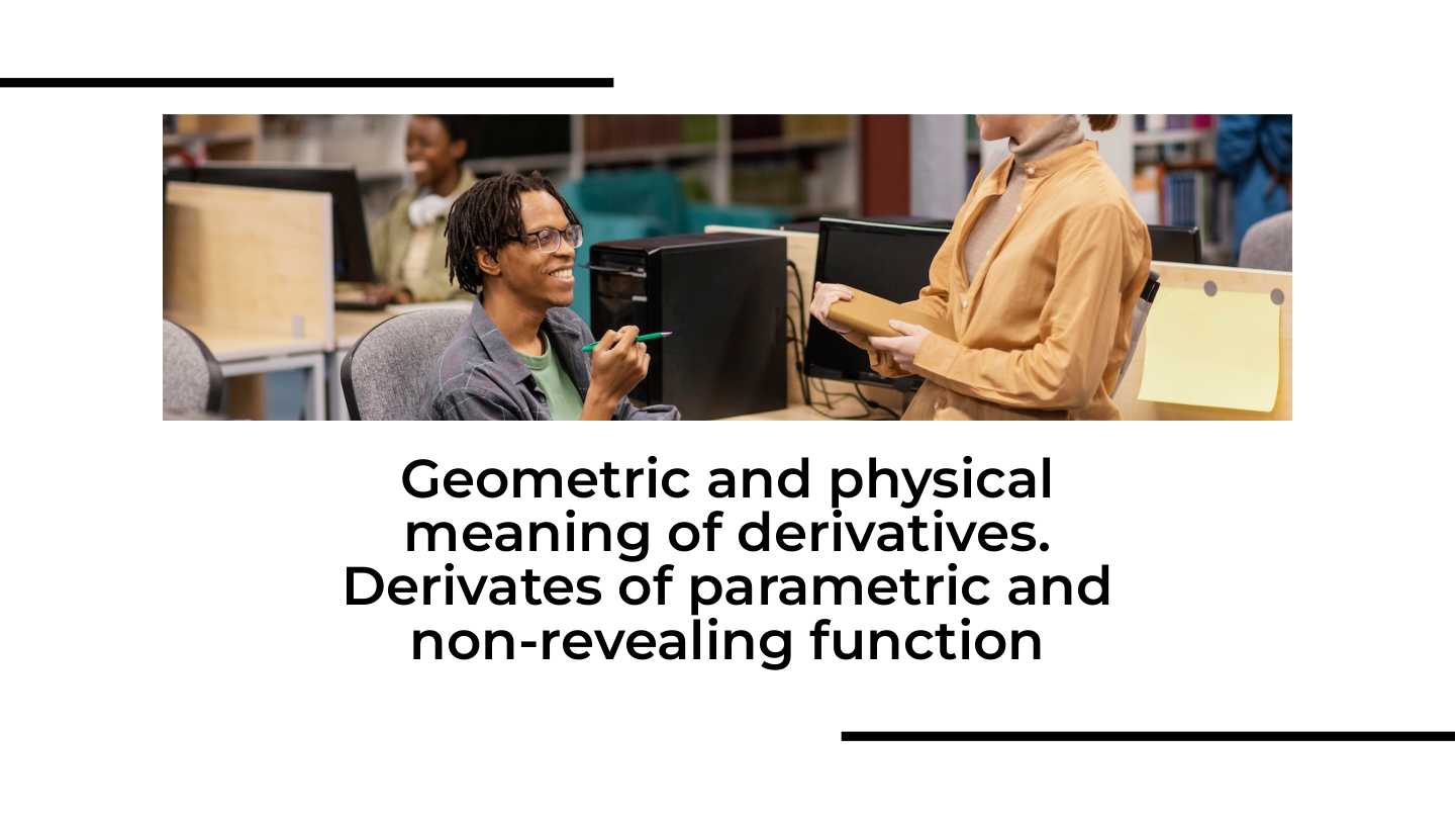 Geometric and physical meaning of derivatives. Derivates of parametric ...