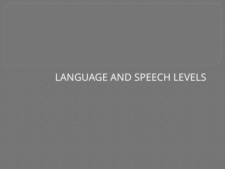LANGUAGE AND SPEECH LEVELS
