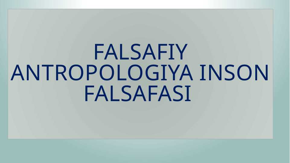 FALSAFIY ANTROPOLOGIYA INSON FALSAFASI