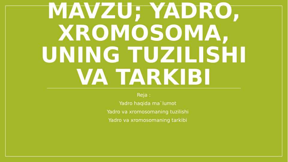 Yadro, xromosoma, uning tuzilishi va tarkibi