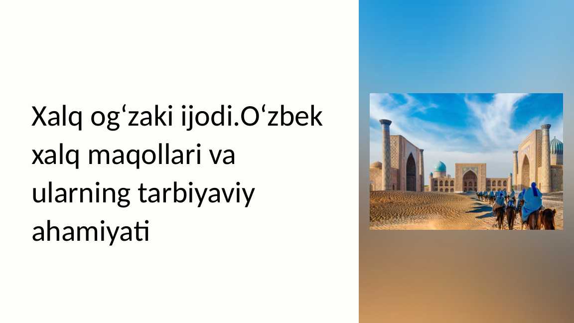 Xalq og‘zaki ijodi.O‘zbek xalq maqollari va ularning tarbiyaviy ahamiyati