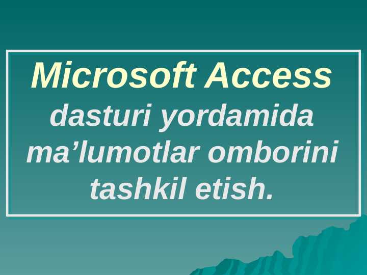 Microsoft Access dasturi yordamida ma’lumotlar omborini tashkil etish