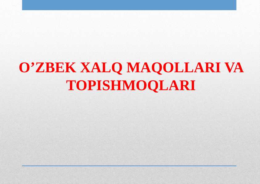 O’ZBEK XALQ MAQOLLARI VA TOPISHMOQLARI