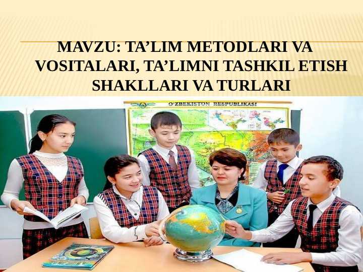 Ta’lim metodlari va vositalari, ta'limni tashkil etish shakllari va turlari