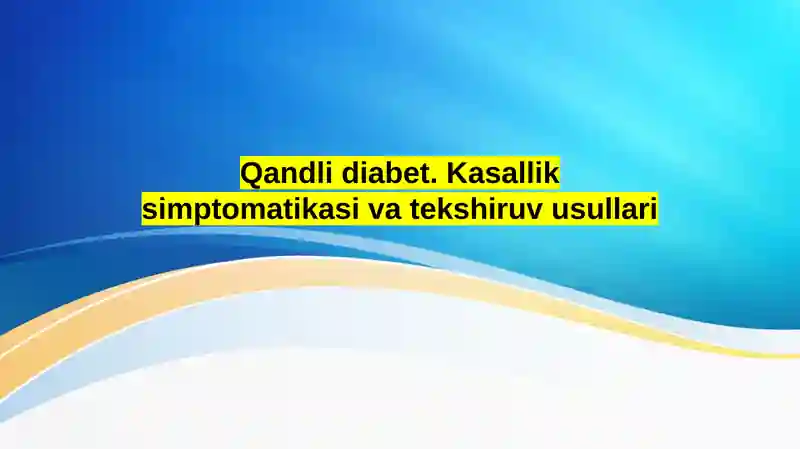 Qandli diabet. Kasallik simptomatikasi va tekshiruv usullari
