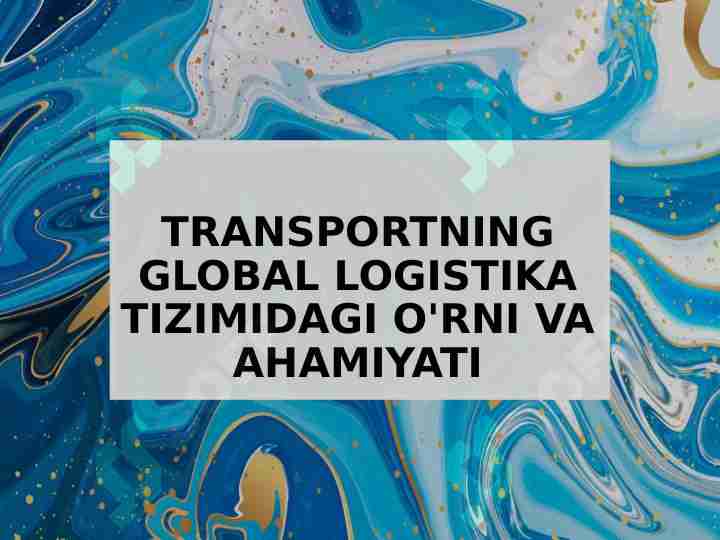 transportning global logistika tizimidagi o'rni va ahamiyati