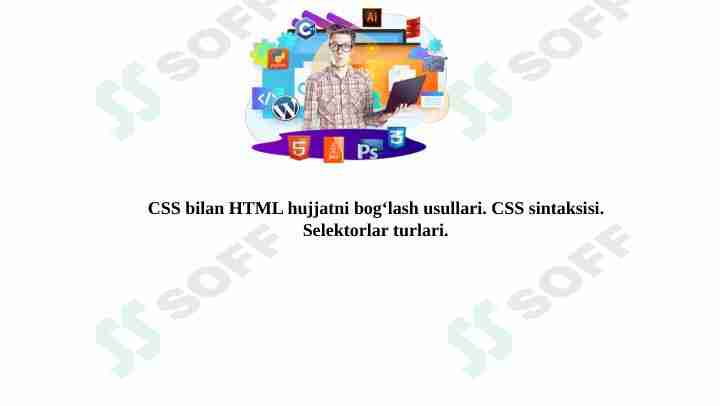 CSS bilan HTML hujjatni bog‘lash usullari. CSS sintaksisi. Selektorlar turlari.
