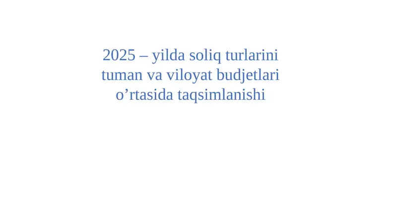 2025-yilda soliq turlarining tuman va viloyat budjetlari oʻrtasidagi ...