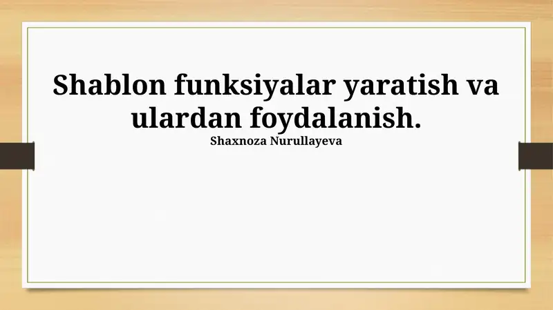 Shablon funksiyalar yaratish va ulardan foydalanish